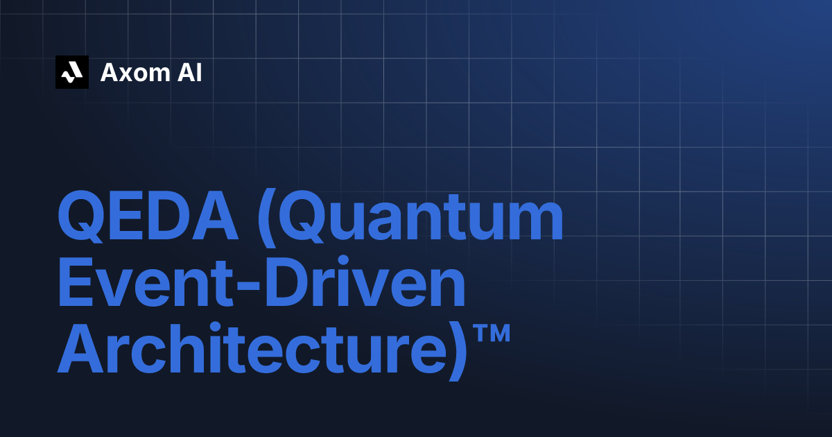 QEDA (Quantum Event-Driven Architecture)™ | Axom AI